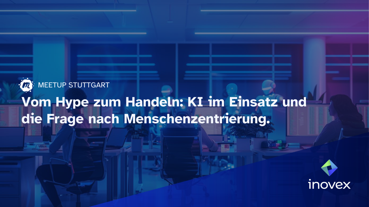[Meetup] Vom Hype zum Handeln: KI im Einsatz und die Frage nach Menschenzentrierung. - inovex GmbH